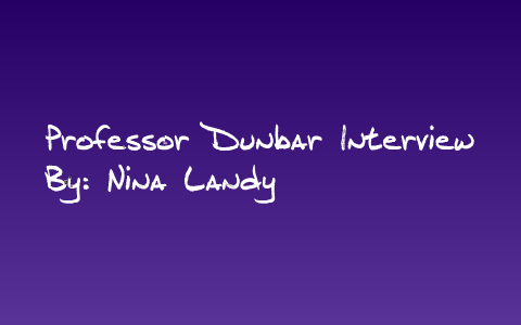 Professor Dunbar Interview by Nina Landy on Prezi