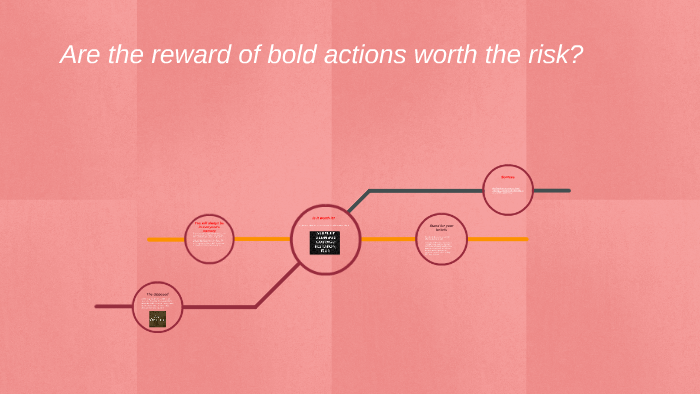 Are the reward of bold actions worth the risk? by Emilio Reyes on Prezi