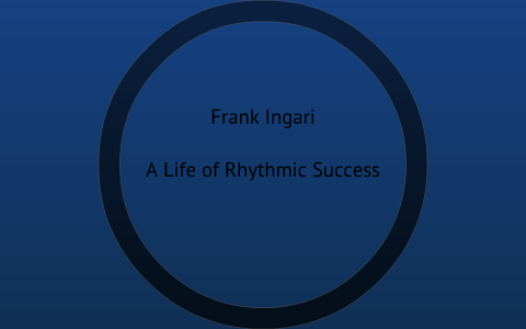 Frank Ingari: a life of rhythmic success by Conor Ingari on Prezi
