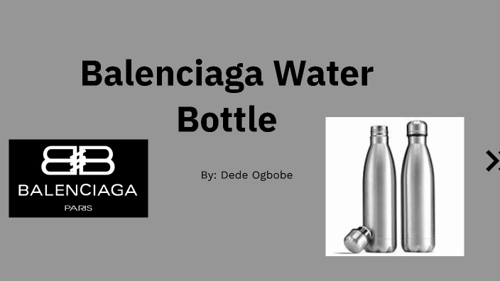 Balenciaga Water Bottle by Dede Ogbobe on Prezi