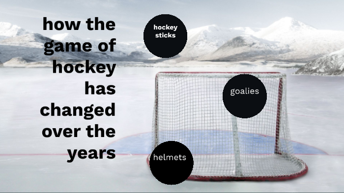 how the game of hockey has changed over the years by Marlj 25 on Prezi