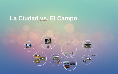 La Ciudad vs. El Campo by Chalise Brown on Prezi