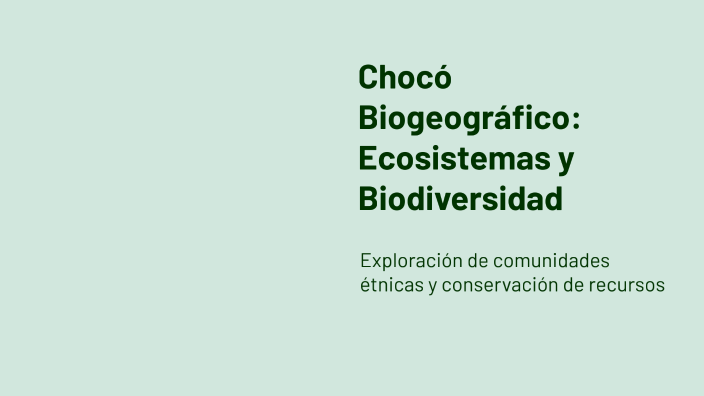 Chocó Biogeográfico: Ecosistemas y Biodiversidad by Jocelyn Copete on Prezi