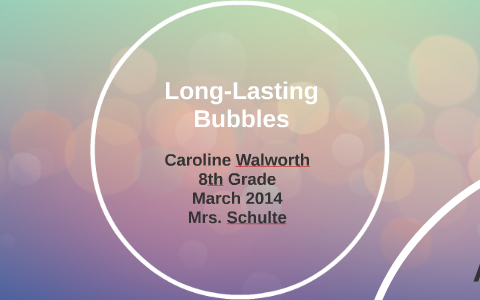 Long-Lasting Bubbles by Caroline W on Prezi