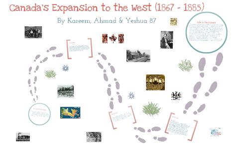 Canada's Expansion to the West (1867 - 1885) by Kareem Badreddine on Prezi