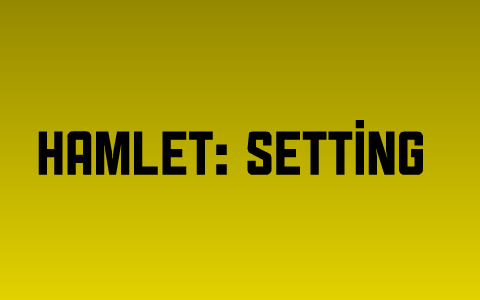 Hamlet: Setting by yvonne macias on Prezi