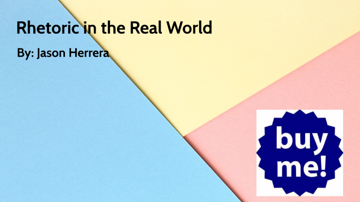 Rhetoric in the Real World by Jason Herrera on Prezi