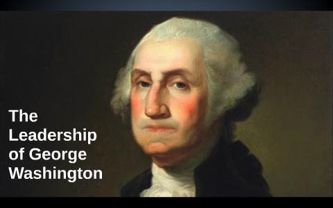 The Leadership of George Washington by Melissa May on Prezi