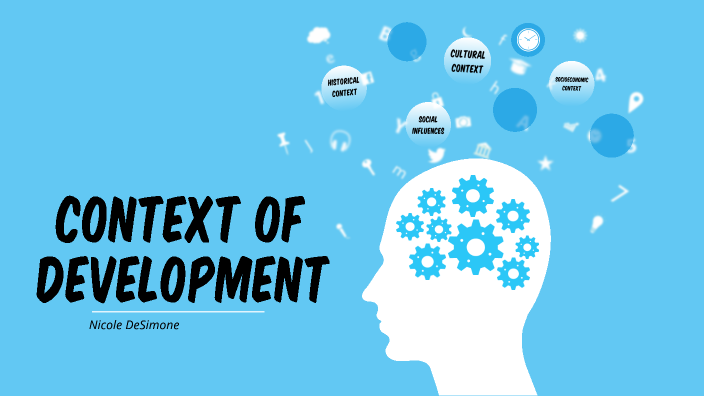 Context of Development by Nicole DeSimone on Prezi