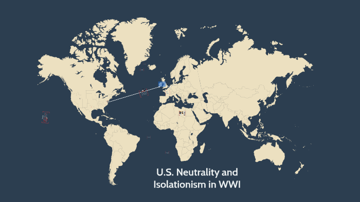 U.S. Neutrality and Isolationism in WWI by Bethany Hagopian on Prezi