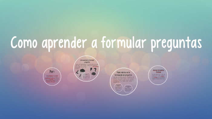 COMO APRENDER A FORMULAR PREGUNTAS by Ana Sofia Doez on Prezi