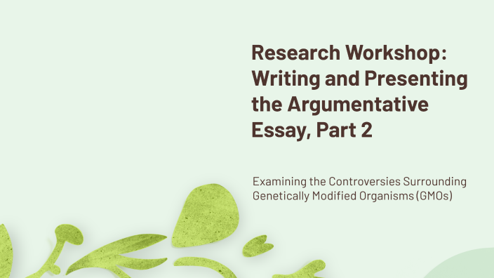 Research Workshop: Writing and Presenting the Argumentative Essay, Part ...