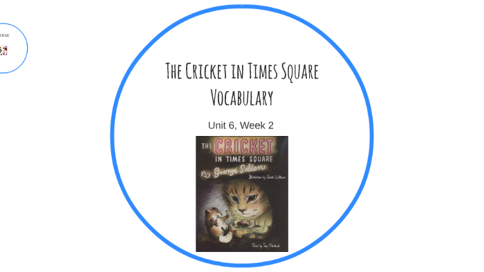 The Cricket in Times Square Vocabulary by Erin Helbley on Prezi