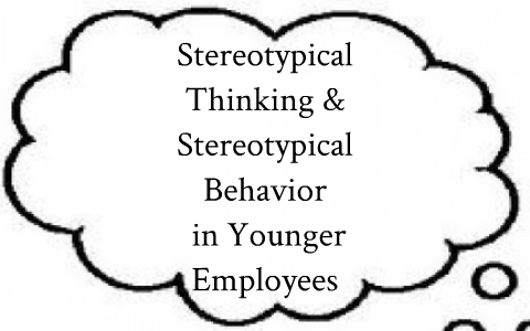 Sterotypical Behavior and Stereotypical Thinking in Younger Employees ...