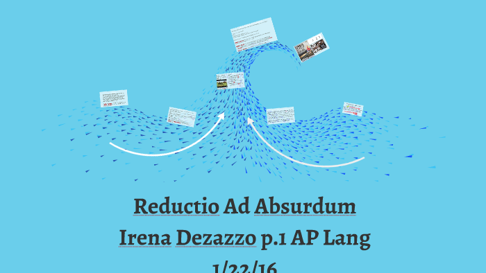 Reductio Ad Absurdum AP Lang P.1 by Irena Dezazzo on Prezi