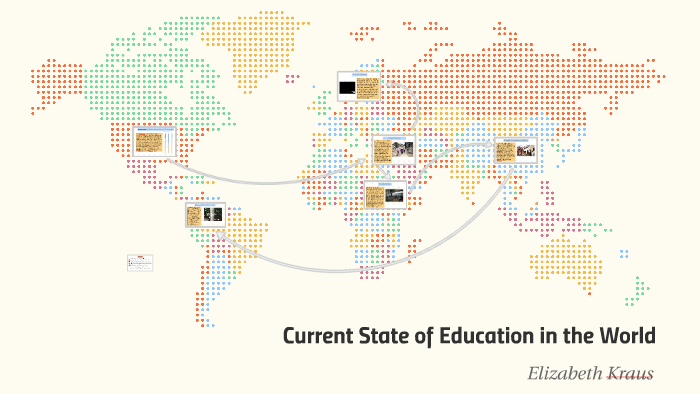 Current State of Education in the World by Liz Kraus on Prezi