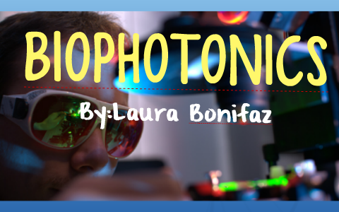 BIOPHOTONICS by Laura Bonifaz on Prezi