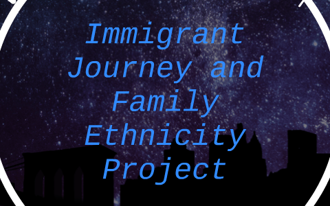 Immigrant Journey and Family Ethnicity Project by LaTora Carter on Prezi