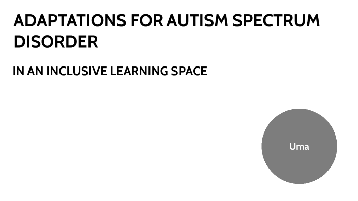 ADAPTATIONS FOR AUTISM by Uma Shunmuganathan on Prezi