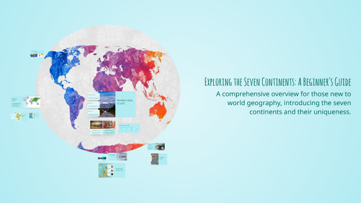 Exploring the Seven Continents: A Beginner's Guide by Ella Moucha on Prezi