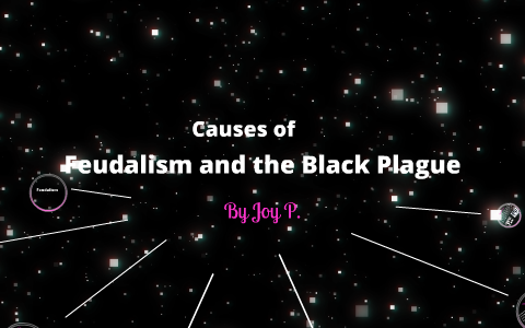 Feudalism and Causes of the Black Plague by Joy P. on Prezi