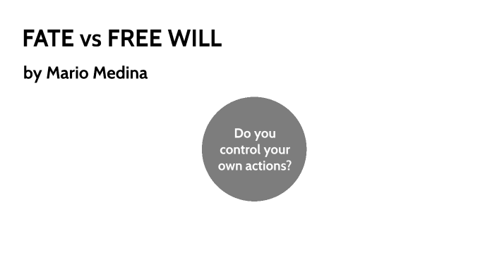 Fate vs Free Will by Mario Medina on Prezi