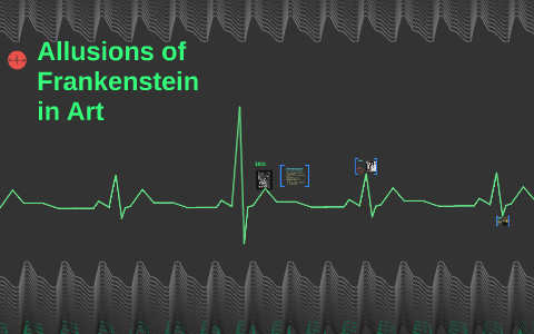 Allusions of Frankenstein in Art by Faith Bartello on Prezi