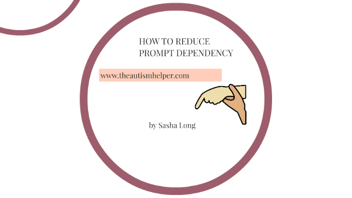 HOW TO REDUCE PROMPT DEPENDENCY by Carol Battalora on Prezi