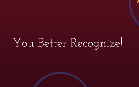 You Better Recognize! by Erin Dalton on Prezi