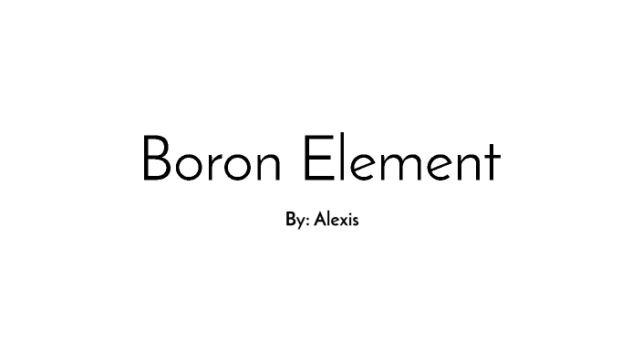 Element Project: Boron - P1 - Alexis Clark by Alexis Clark on Prezi