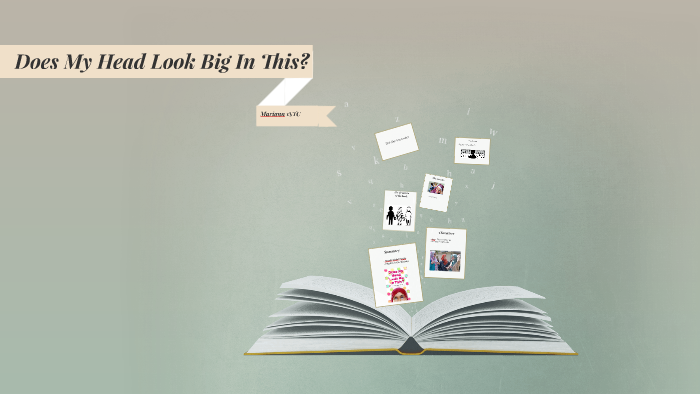 Does My Head Look Big In This? by Mariann Høgetveit on Prezi