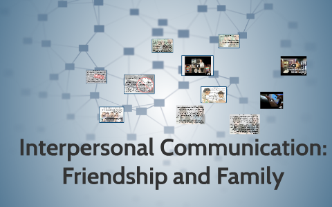 Interpersonal Communication: Friendship and Family by hila tabib on Prezi