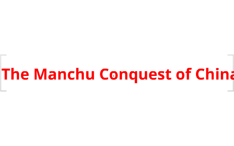 The Manchu Conquest of China by Danielle DiGiacomo on Prezi
