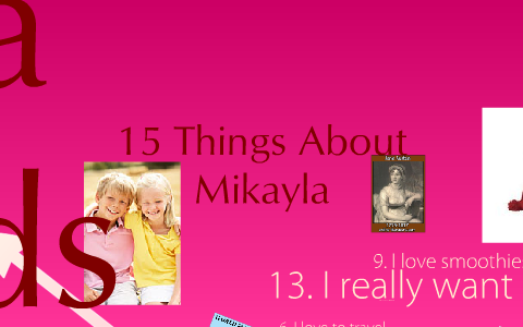 15 Things About Mikayla by Mikayla Stark on Prezi
