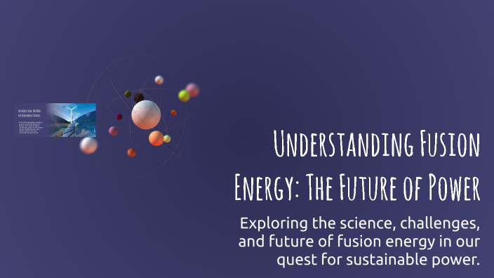 Understanding Fusion Energy: The Future of Power by heinz stellwag on Prezi