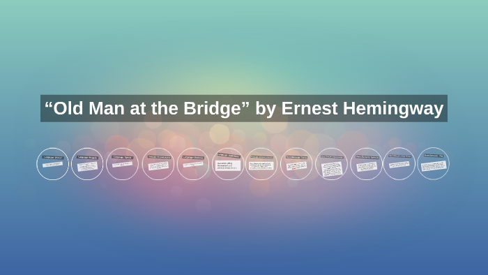 “Old Man at the Bridge” by Ernest Hemingway by antonio harris on Prezi
