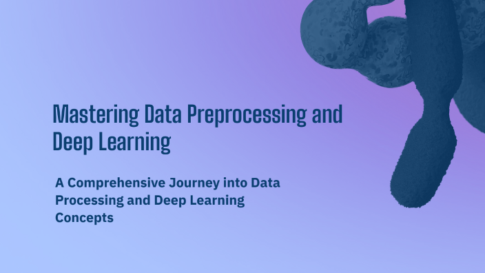 Mastering Data Preprocessing and Deep Learning by nalla akhila on Prezi