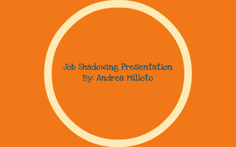 Job Shadow presentation by andrea milioto on Prezi