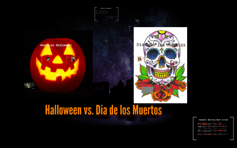 Halloween vs. Dia de Muertos by on Prezi