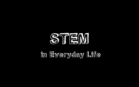 STEM in Everyday Life by Katy Tattersall on Prezi