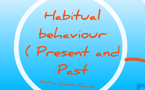 Habitual Behaviour (Present and Past) by andrea ludeña on Prezi