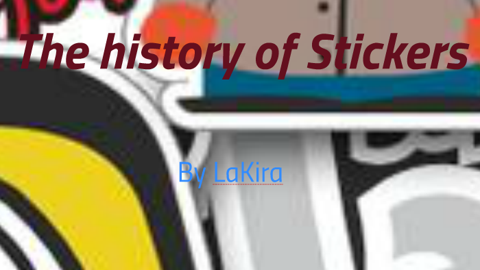 The history of Stickers by LaKira White