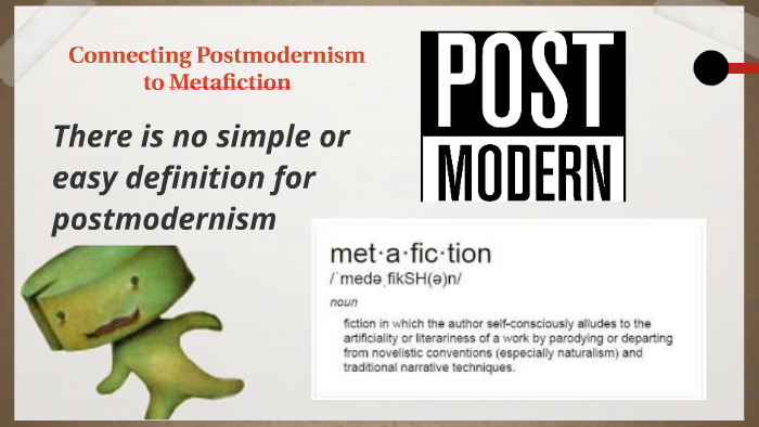 Connecting Postmodernism to Metafiction by S Morris on Prezi