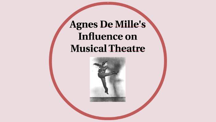 Agnes De Mille and Influence on Musical Theatre by Michelle Perri on Prezi