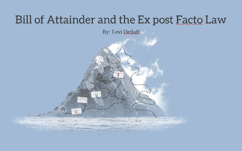 Bill of Attainder and the Ex post Facto Law by Levi Detloff on Prezi