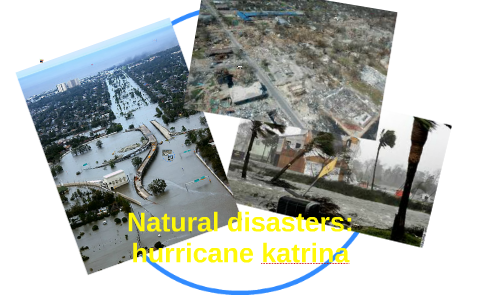 Natural disasters: hurricane katrina by on Prezi