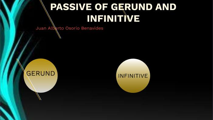 PASSIVE OF GERUND AND INFINITIVES by Juan Alberto Osorio on Prezi
