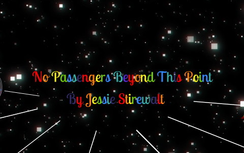 No passengers Beyond This Point by Jessie Stirewalt on Prezi