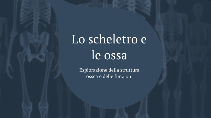 Lo scheletro e le ossa by Fabrizio Russo on Prezi