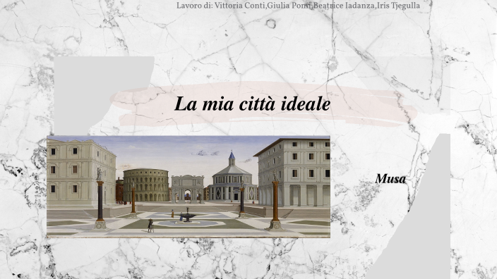 La mia città ideale by Tjegulla Iris on Prezi